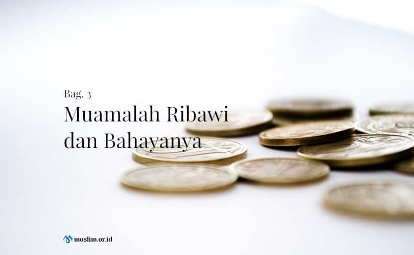 Muamalah Ribawi dan Bahayanya (Bag. 3)