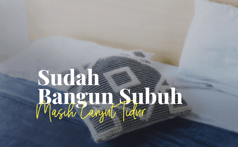 Sudah Bangun Shubuh, Masih Lanjut Tidur