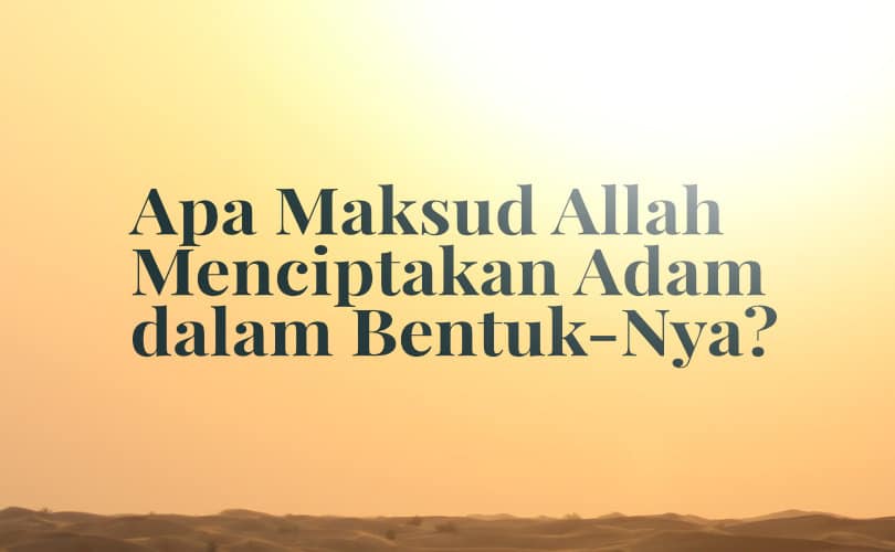 Penjelasan Hadits: “Allah Menciptakan Adam dalam Bentuk-Nya”