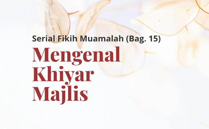 Serial Fikih Muamalah (Bag. 15): Mengenal Khiyar Majelis dan ...